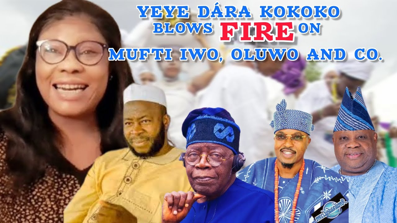 YEYE DÁRA KOWE SPLASHES FIRE ON MUFTI IWO, OLUWO, YINKA TNT AND CO ...
