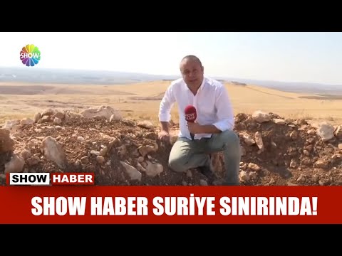 Show Haber Suriye sınırında!