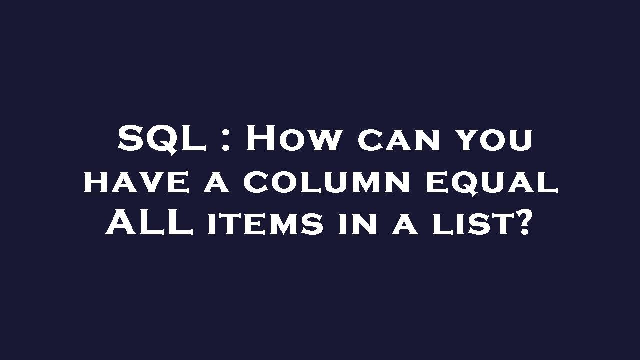 SQL How Can You Have A Column Equal ALL Items In A List YouTube sql-how-can-you-have-a-column-equal-all-items-in-a-list-youtube