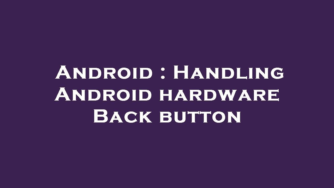 Android Handling Android Hardware Back Button Youtube