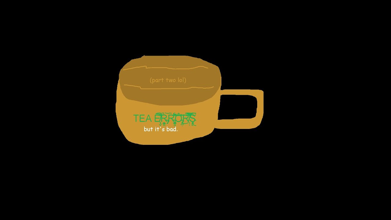 Tea Errors But It's Bad — WARNING: LOUD - YouTube