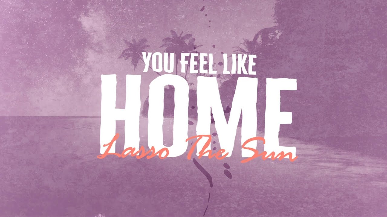 Lasso The Sun - You Feel Like Home (Lyrics) - YouTube Music