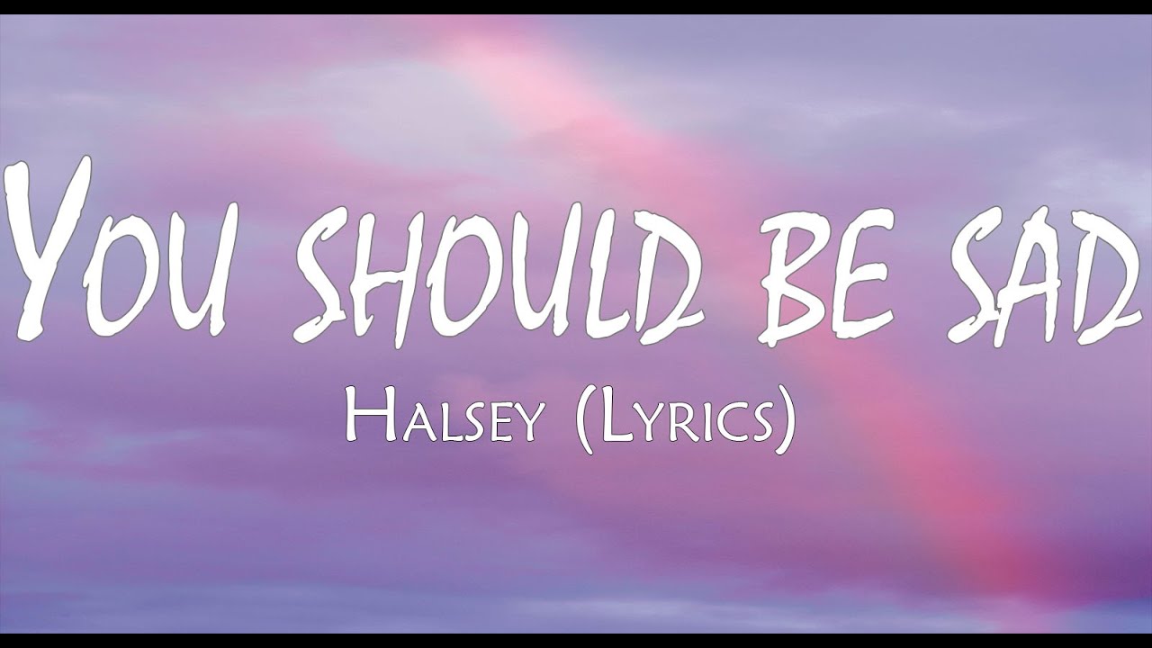 "Halsey - You should be sad "Lyrics - YouTube