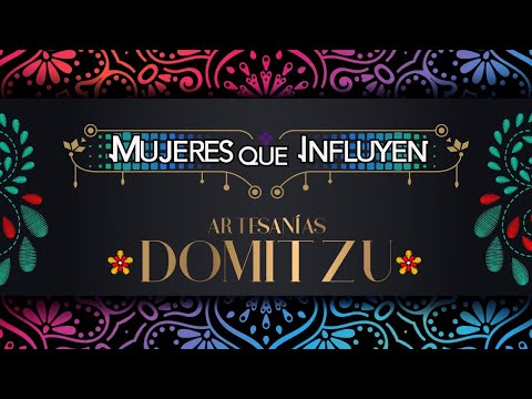 Mujeres que influyen | Artesanías Domitzu