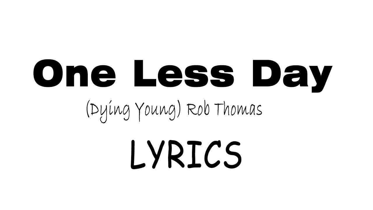 One Less Day (dying young) Lyrics 💖 Rob Thomas - YouTube