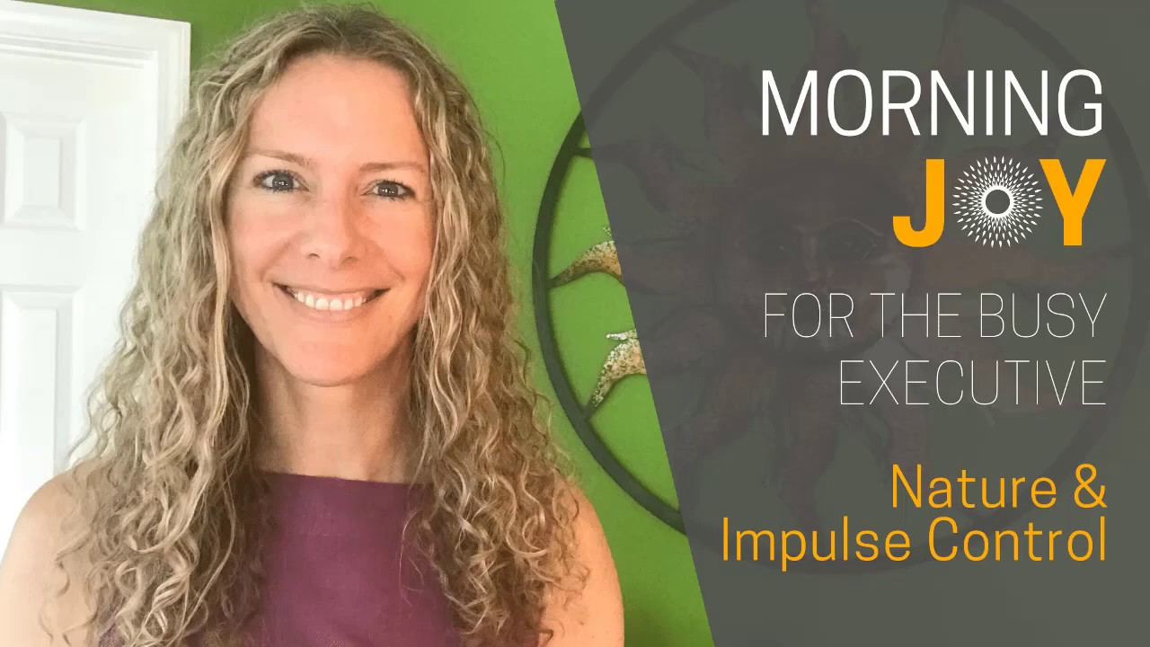 Morning JOY for the Busy Executive - Nature and Impulse Control - YouTube