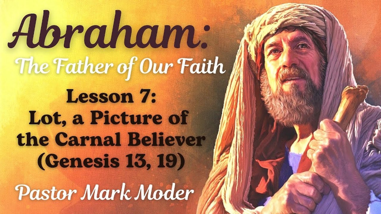 Abraham Lesson 7: Lot, A Picture of The Carnal Believer | Pastor Mark ...