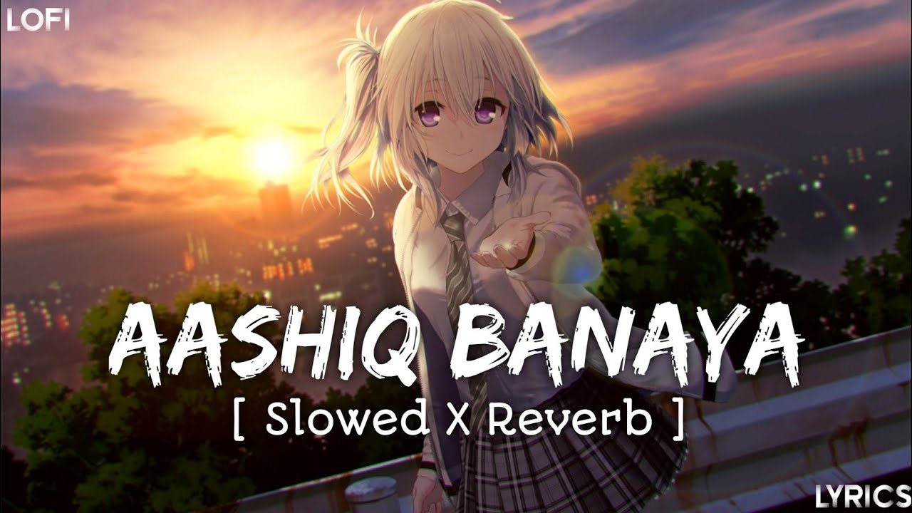 [ Slowed X Reverb ] Aashiq Banaya Lofi || Trend Reels Instagram Song ...
