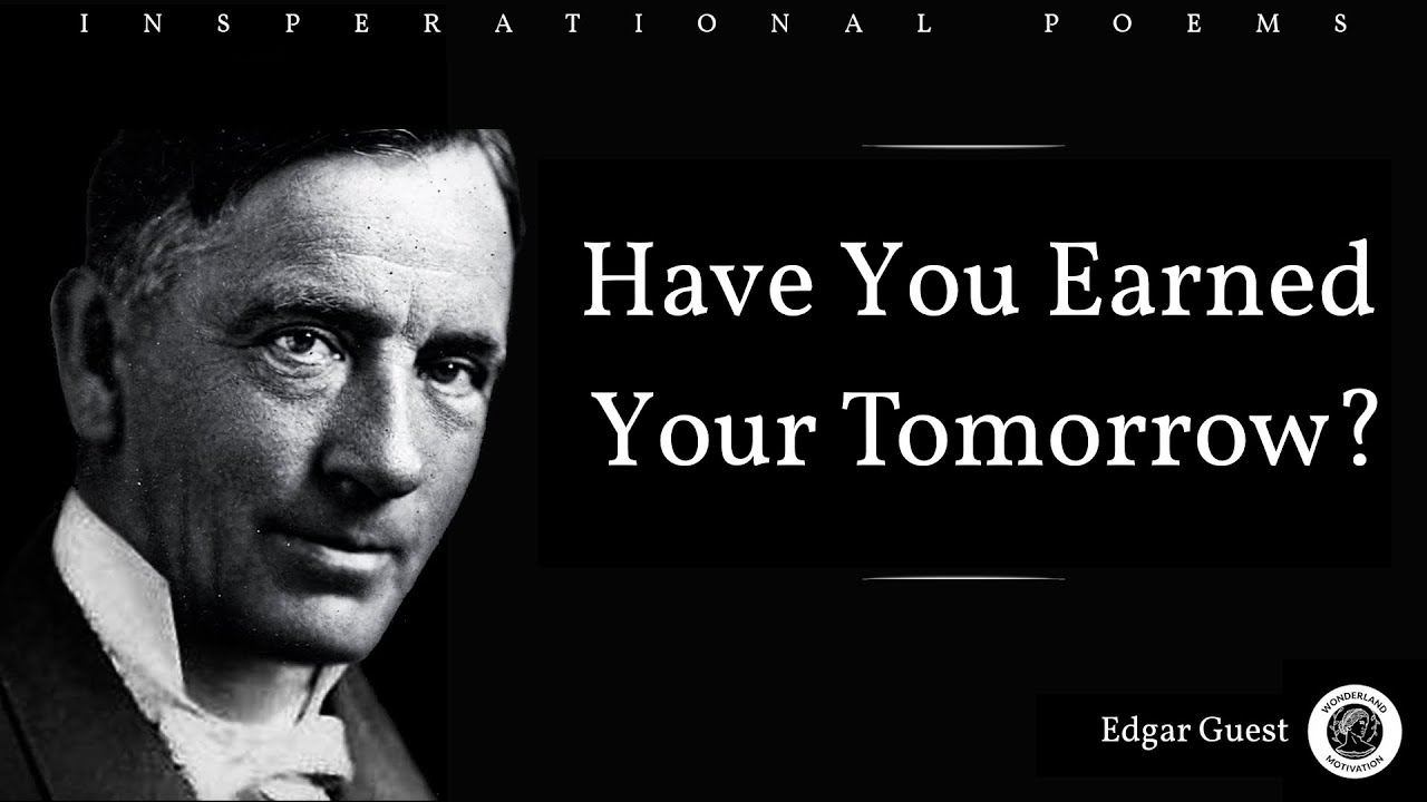 How Edgar Guest's 'Have You Earned Your Tomorrow?' Can Change Your Life ...