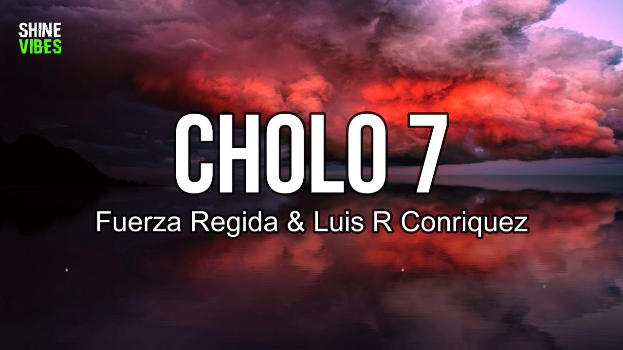 Fuerza Regida & Luis R Conriquez - Cholo 7 (Lyrics) - YouTube