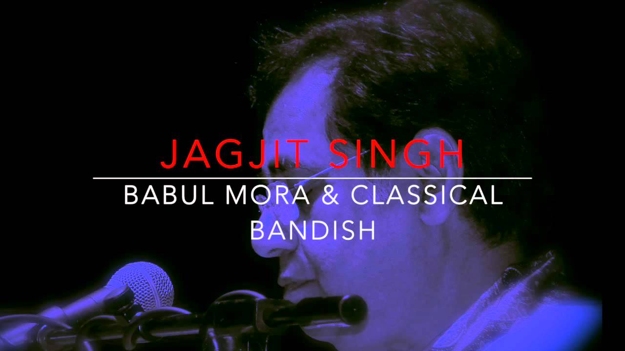 Jagjit Singh - Babul Mora & Classical Bandish - YouTube Music