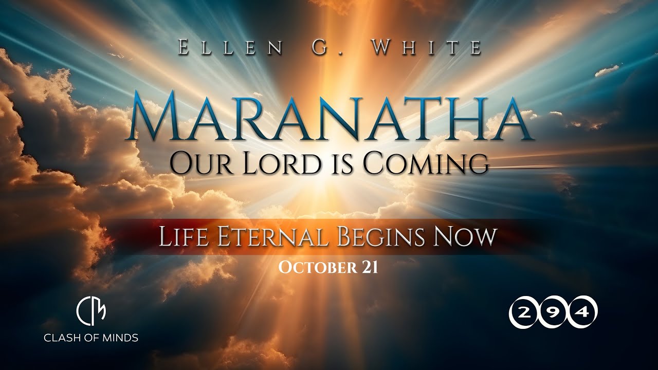 294. Maranatha Our Lord Is Coming: Life Eternal Begins Now, October 21 ...