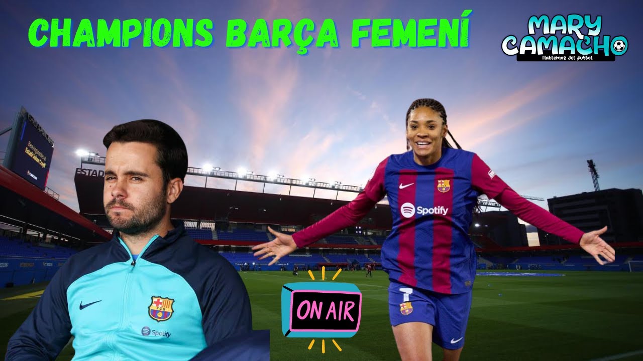🚨HABLEMOS DE FÚTBOL CON MARY CAMACHO- CHAMPIONS BARÇA FEMENÍ💙 ️ - YouTube