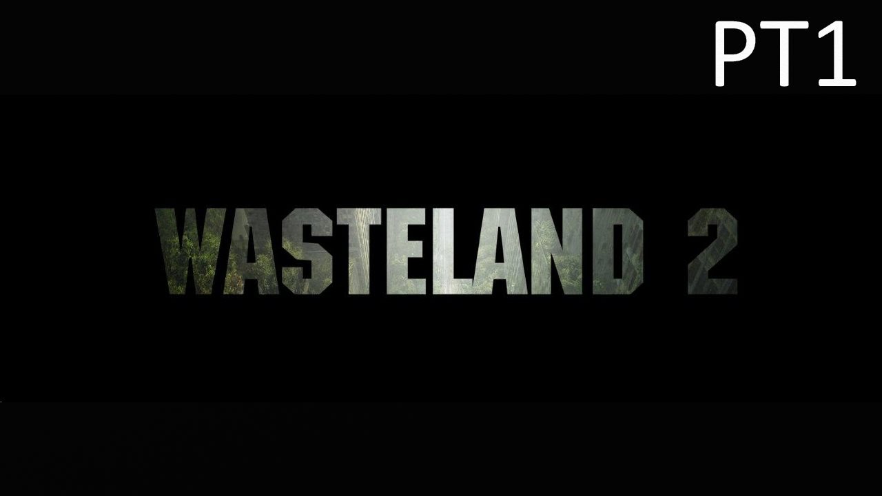 Wasteland 2 - PT 1 - Who Are These Desert Rangers. - YouTube