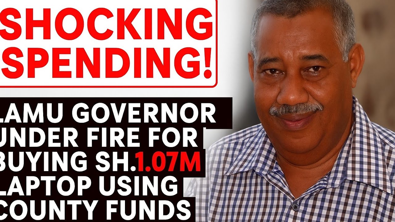 LAMU GOVERNOR UNDER FIRE FOR BUYING SH.1.07M LAPTOP USING COUNTY FUNDS ...