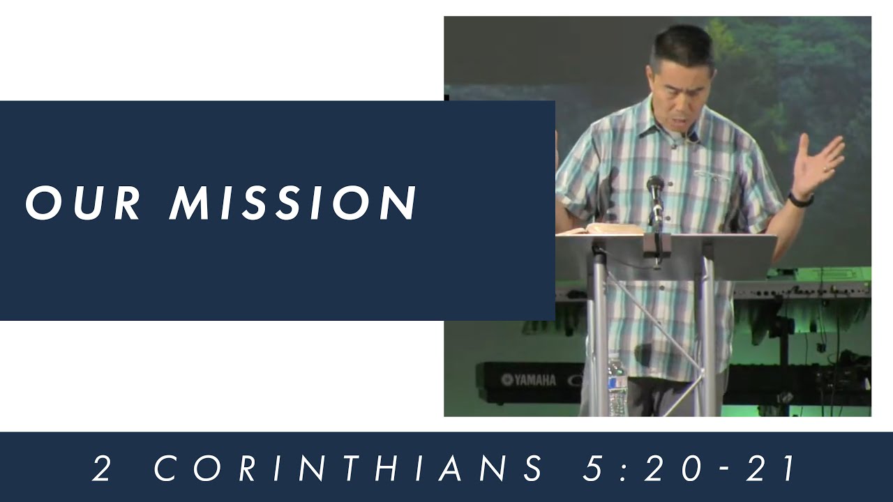 Pastor Ray Loo - 2 Corinthians 5:20-21 - Our Mission - 2 Corinthians 5: ...