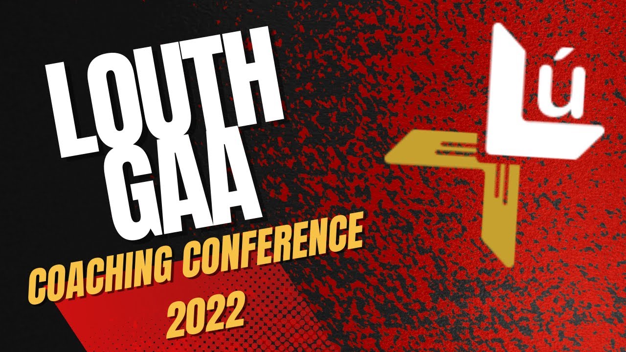 Louth GAA Coaching Conference 2022 - Featuring Paddy Christie, Ian ...