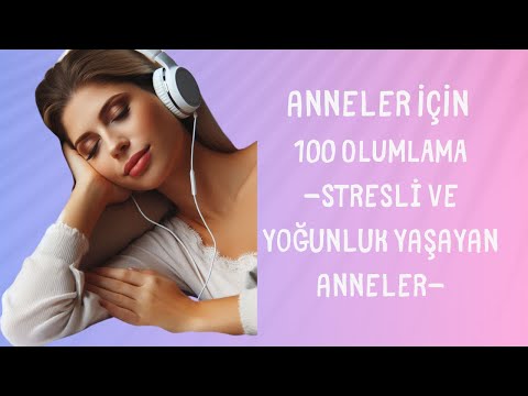 ANNELER İÇİN 100 OLUMLAMA | ÇALIŞAN,STRESLİ VE YOĞUNLUK YAŞAYAN ANNELER