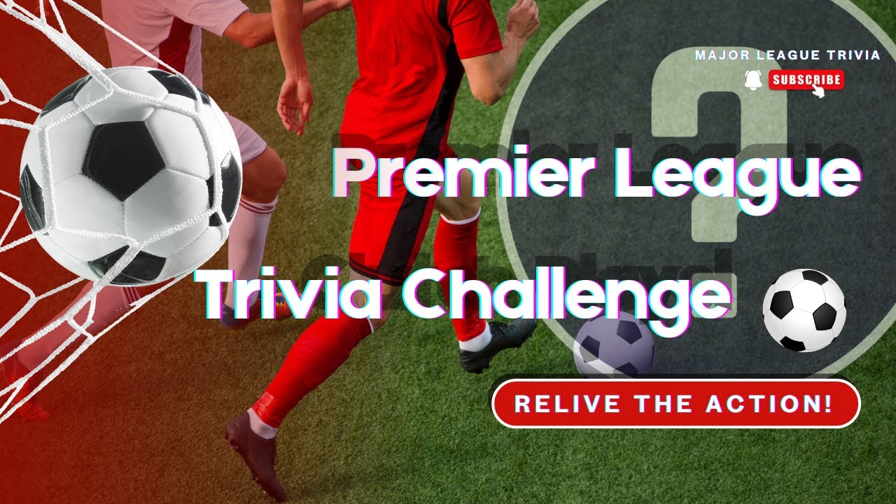 Premier League Trivia Challenge: Test Your Football IQ with 25 Mind ...