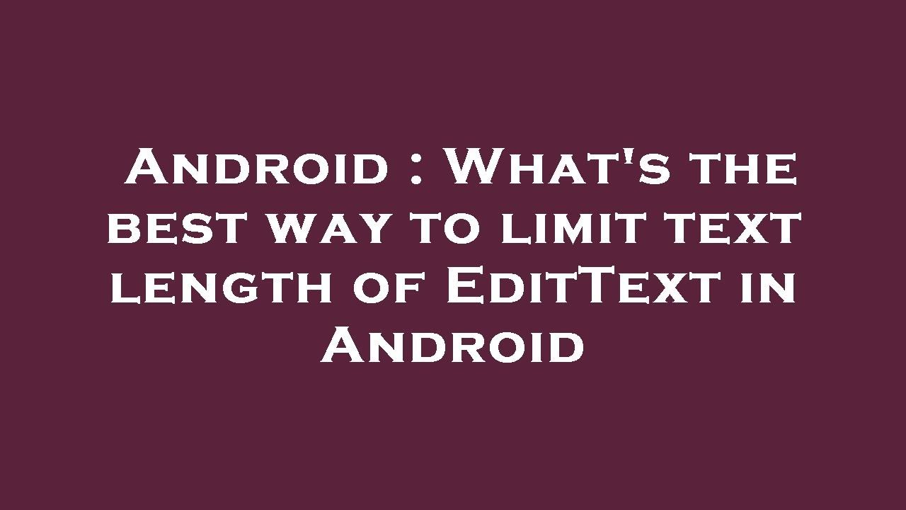 Android What s The Best Way To Limit Text Length Of EditText In Android What s The Best Way To Limit Text Length Of EditText In