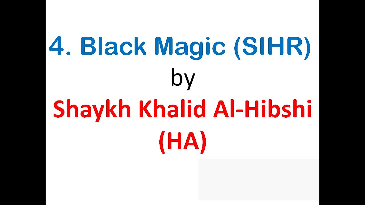 Ruqyah Shariah - 4. Black Magic (SIHR) by Shaykh Khalid Al-Hibshi (HA ...
