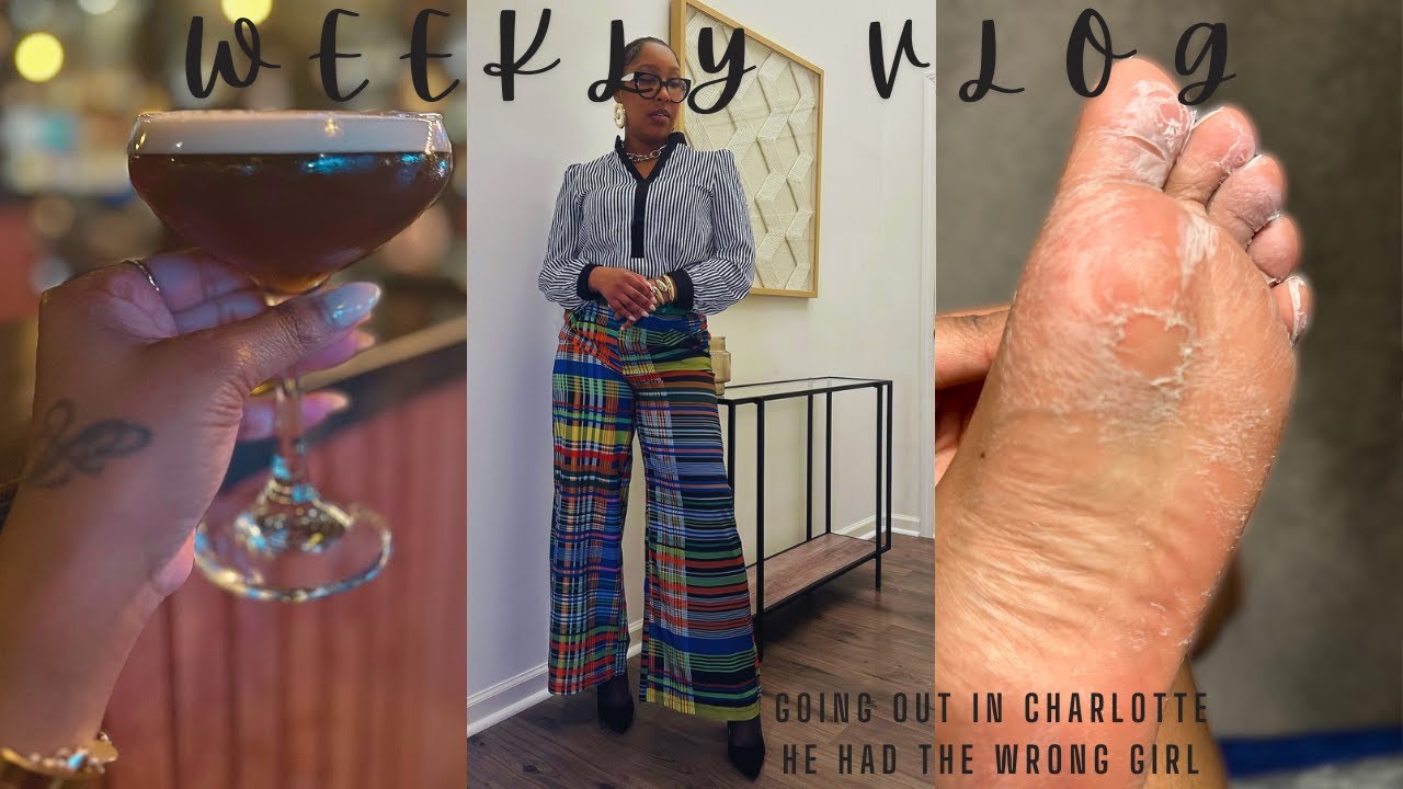 GOING OUT IN CHARLOTTE | HE HAD THE WRONG GIRL | MY FEET | WEEKLY VLOG ...