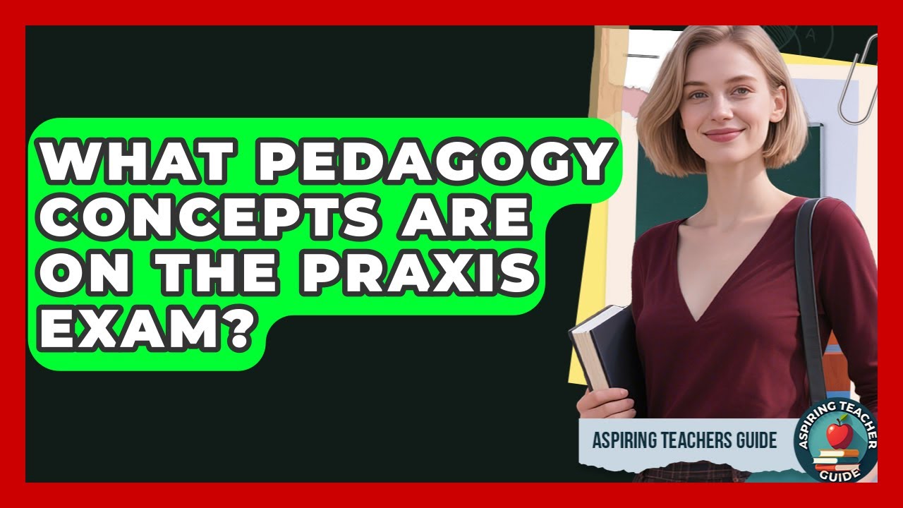 What Pedagogy Concepts Are On The Praxis Exam? - Aspiring Teacher Guide ...