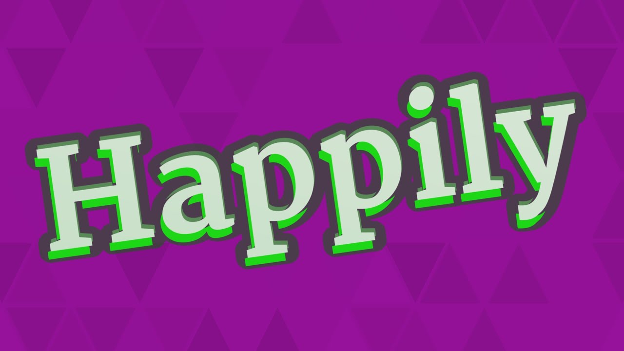 HAPPILY pronunciation • How to pronounce HAPPILY - YouTube