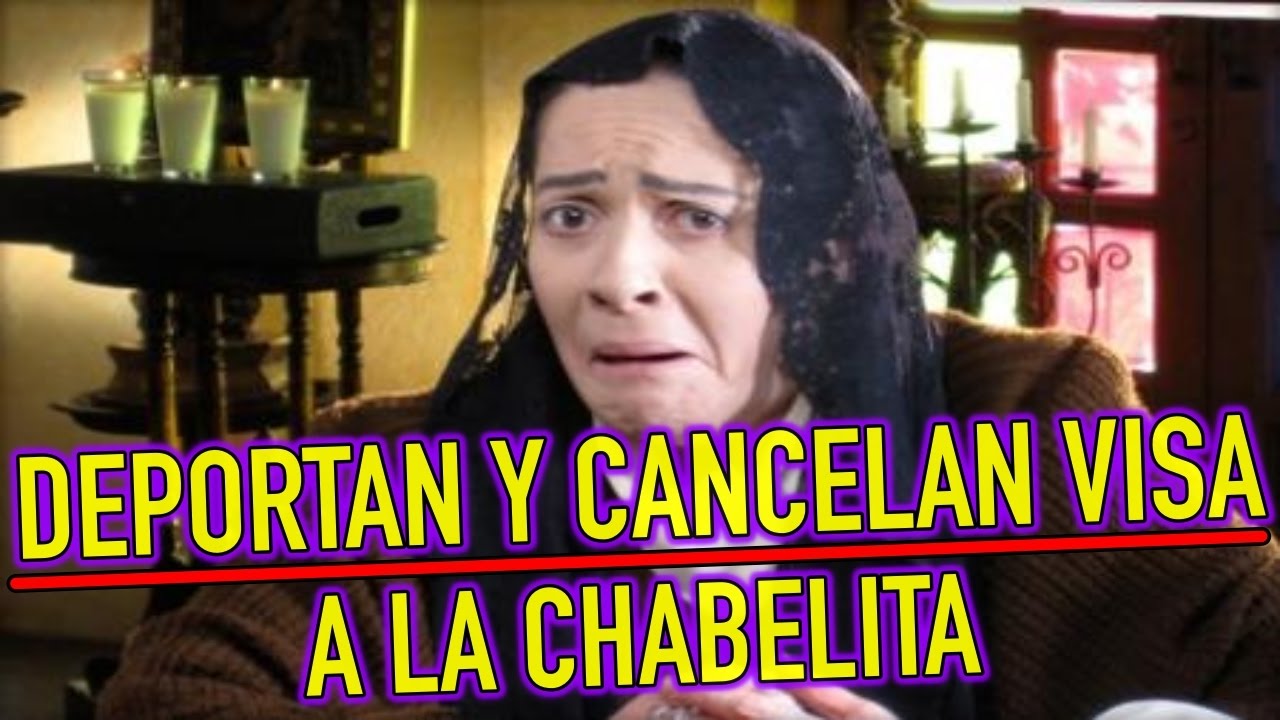 Deportan y cancelan visa a LA CHABELITA Nora Velázquez - YouTube