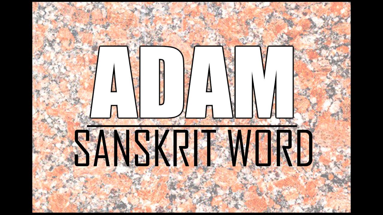 ADAM! Adam is a Sanskrit Word, Adam Meaning, Explanation of Word ADAM ...