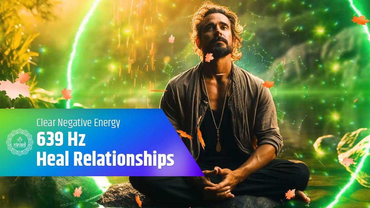 639 Hz Heal Relationships | Clear Negative Energy & Blockages | Sound ...
