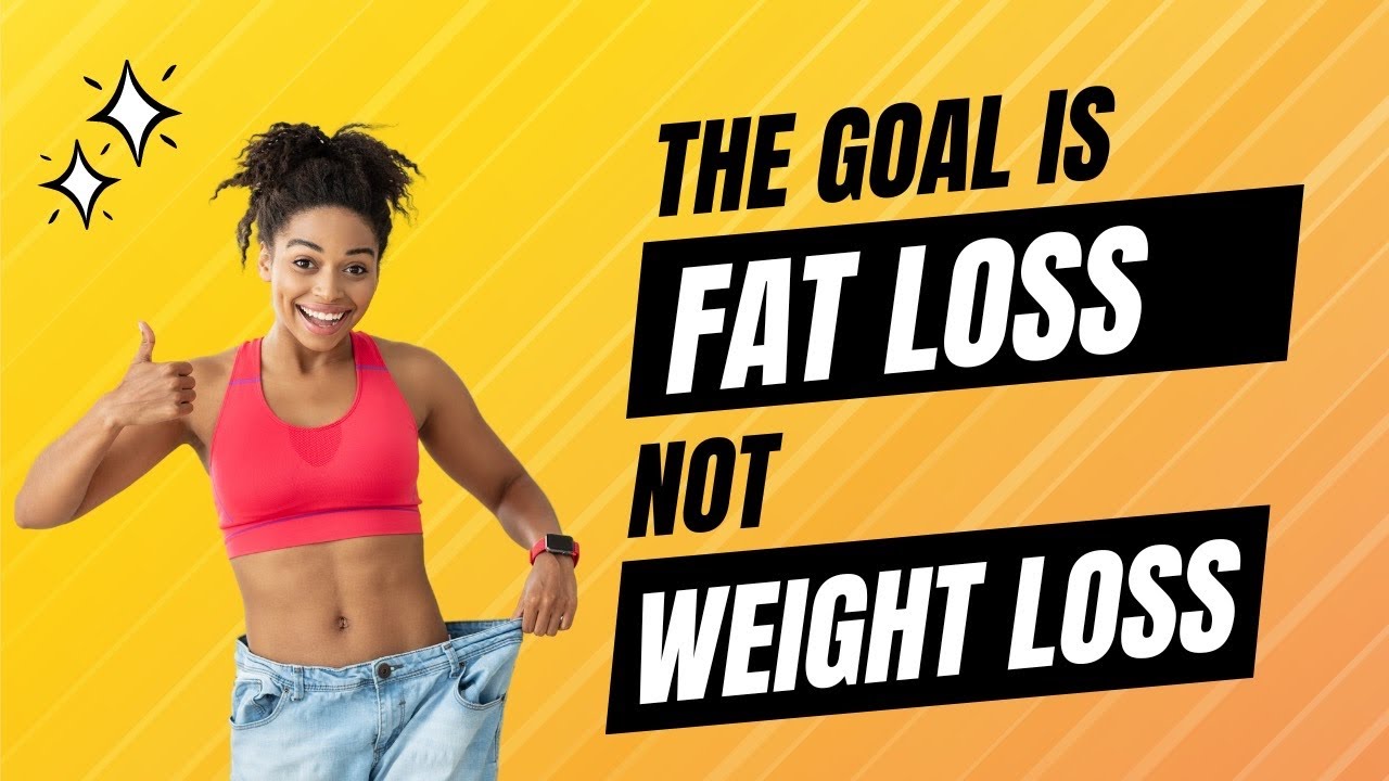 The Goal is FAT LOSS not Weight Loss - YouTube