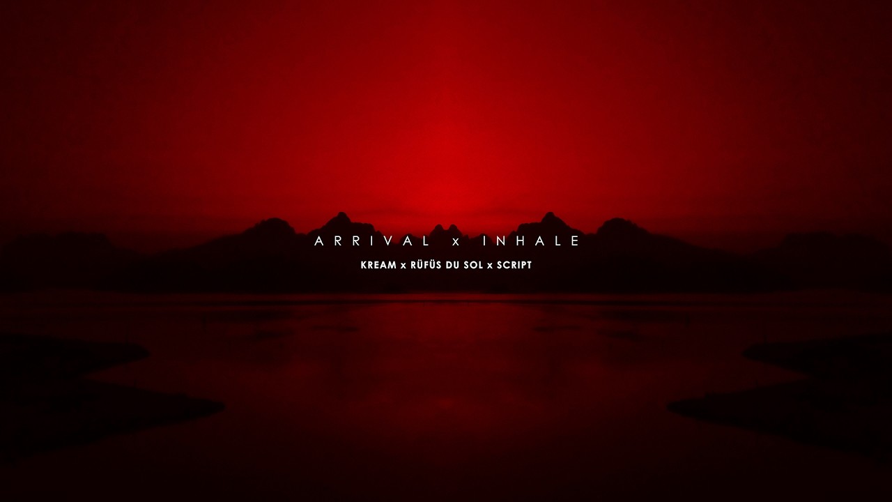 KREAM, RÜFÜS DU SOL, SCRIPT – Arrival x Inhale (Eric Fabian Mashup ...