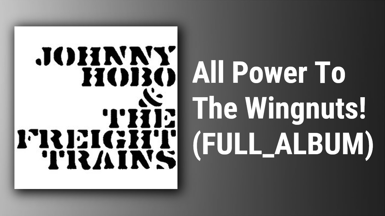 Johnny Hobo And The Freight Trains // All Power To The Wingnuts! (FULL ...