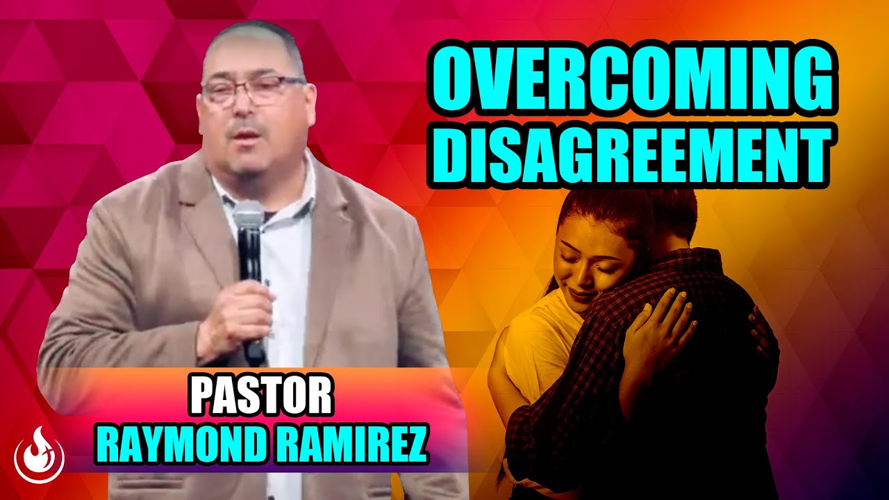 Overcoming Disagreement // Pastor Raymond Ramirez - YouTube