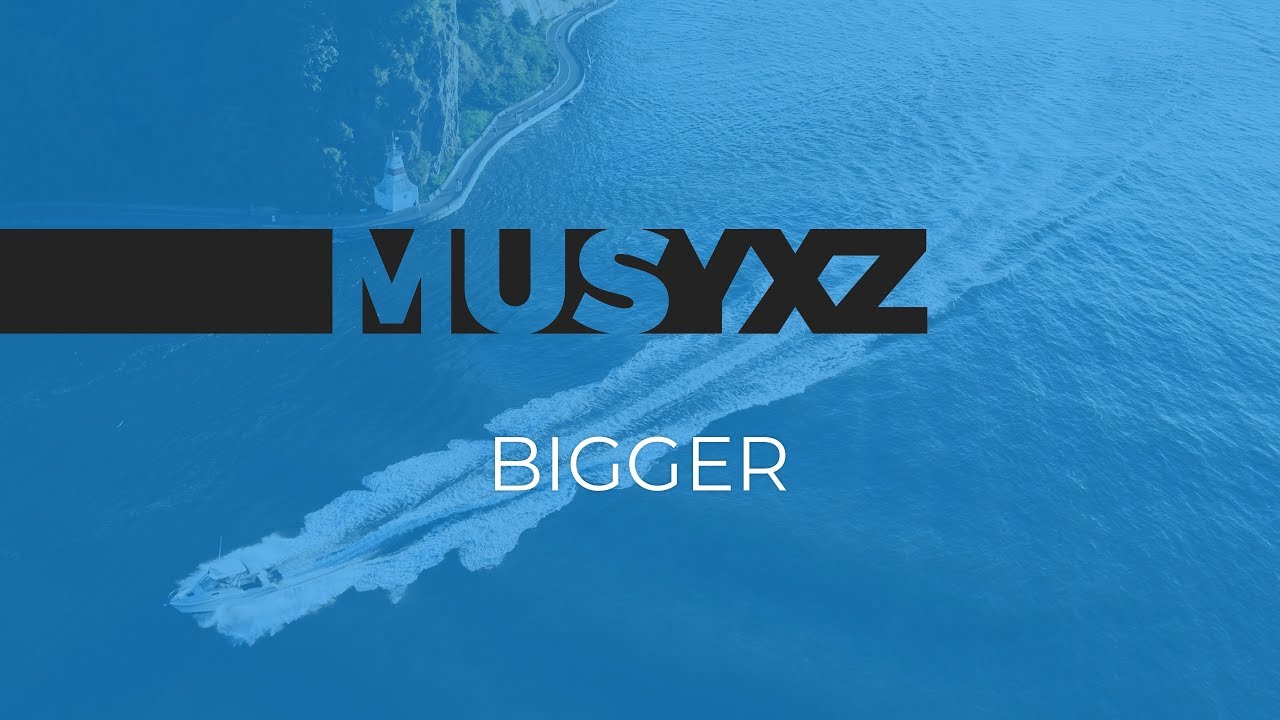 MUSYXZ - Bigger (Royalty Free Music) - YouTube Music MUSYXZ - Bigger (Royalty Free Music) - YouTube Music