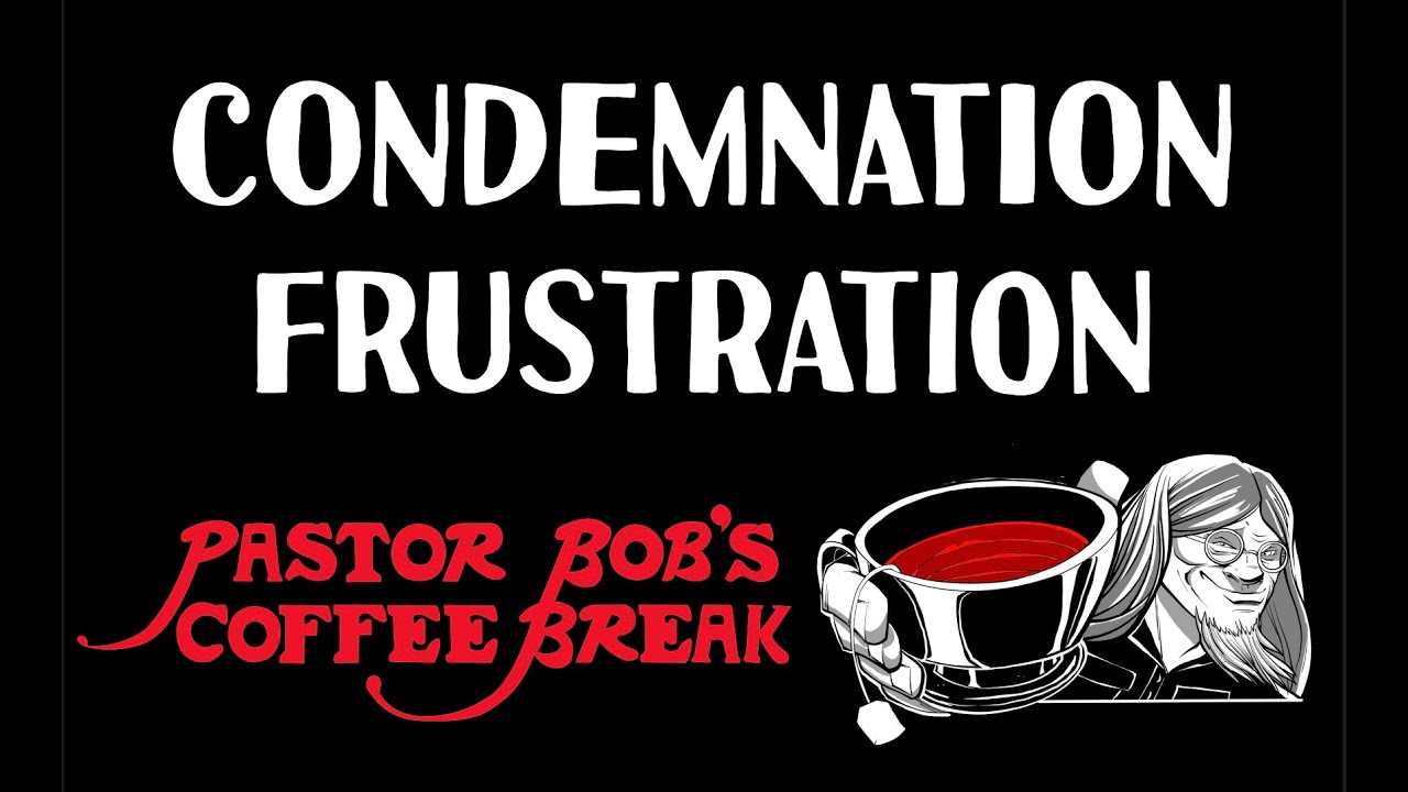 CONDEMNATION FRUSTRATION / Pastor Bob's Coffee Break - YouTube