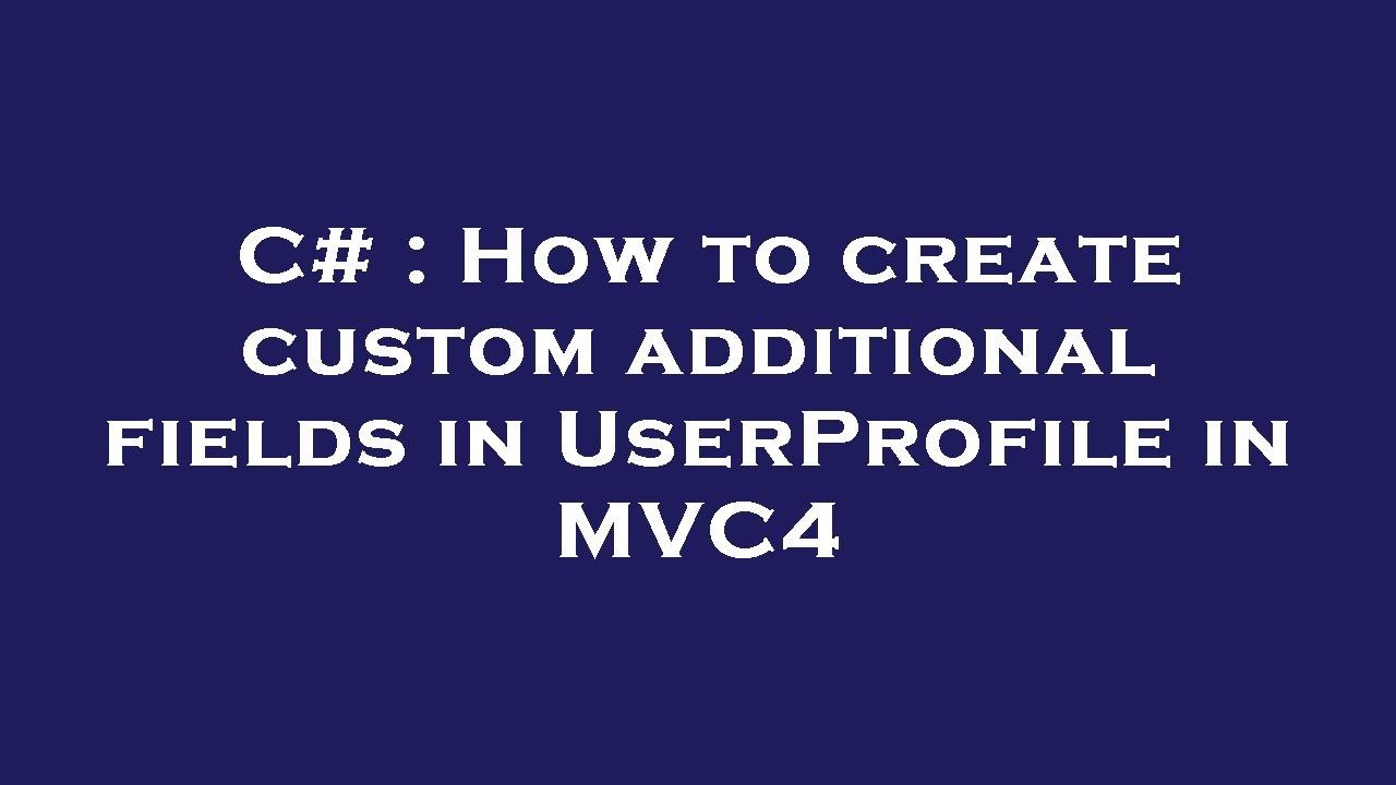 C How To Create Custom Additional Fields In Userprofile In Mvc4 1502