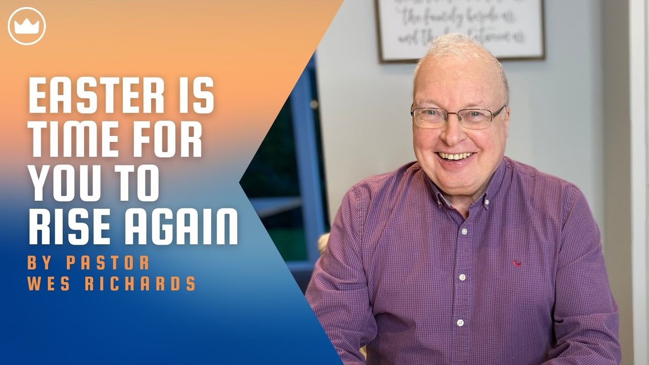Easter Is Time For You To Rise Again | Pastor Wes Richards - YouTube