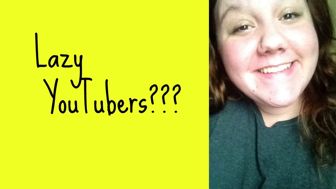 Lazy YouTubers? - YouTube