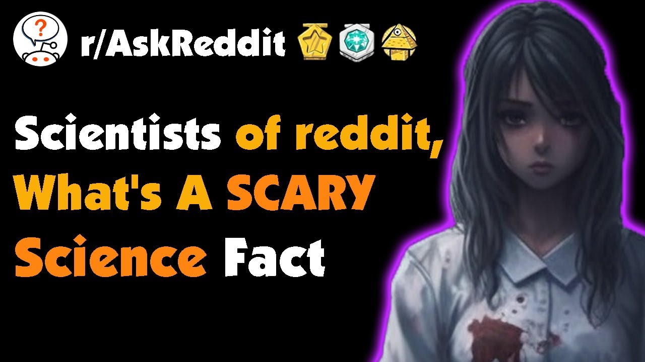 Scientists Of Reddit, What's A Scary Science Fact That The Public Knows ...