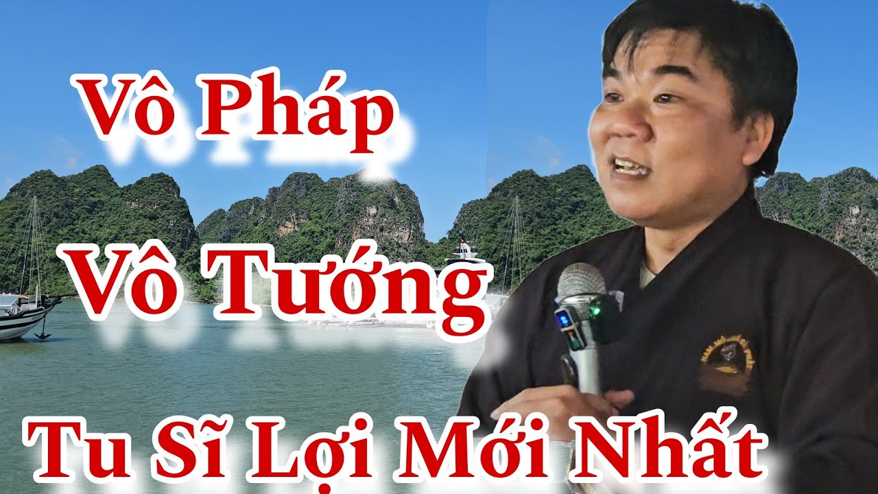 Vô Pháp - Vô Tướng Ý Nghĩa Rất Hay. Tu Sĩ Lợi Chia sẽ Mới Nhất /22/12 ...