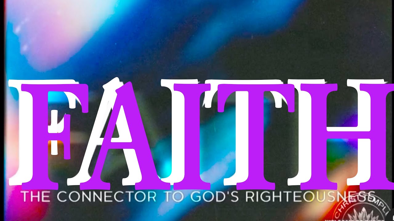 "FAITH: The Connector to God's Righteousness". @codrigusalexander - YouTube