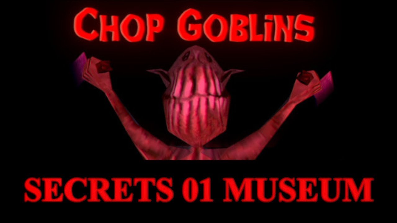 CHOP GOBLINS SECRETS - 01 MUSEUM - YouTube