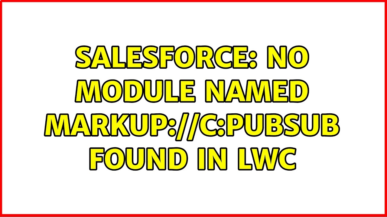 Salesforce No Module Named Markupcpubsub Found In Lwc Youtube