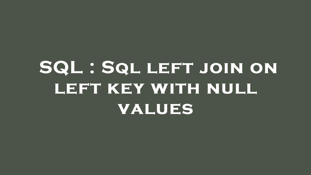 Sql Sql Left Join On Left Key With Null Values Youtube 8690