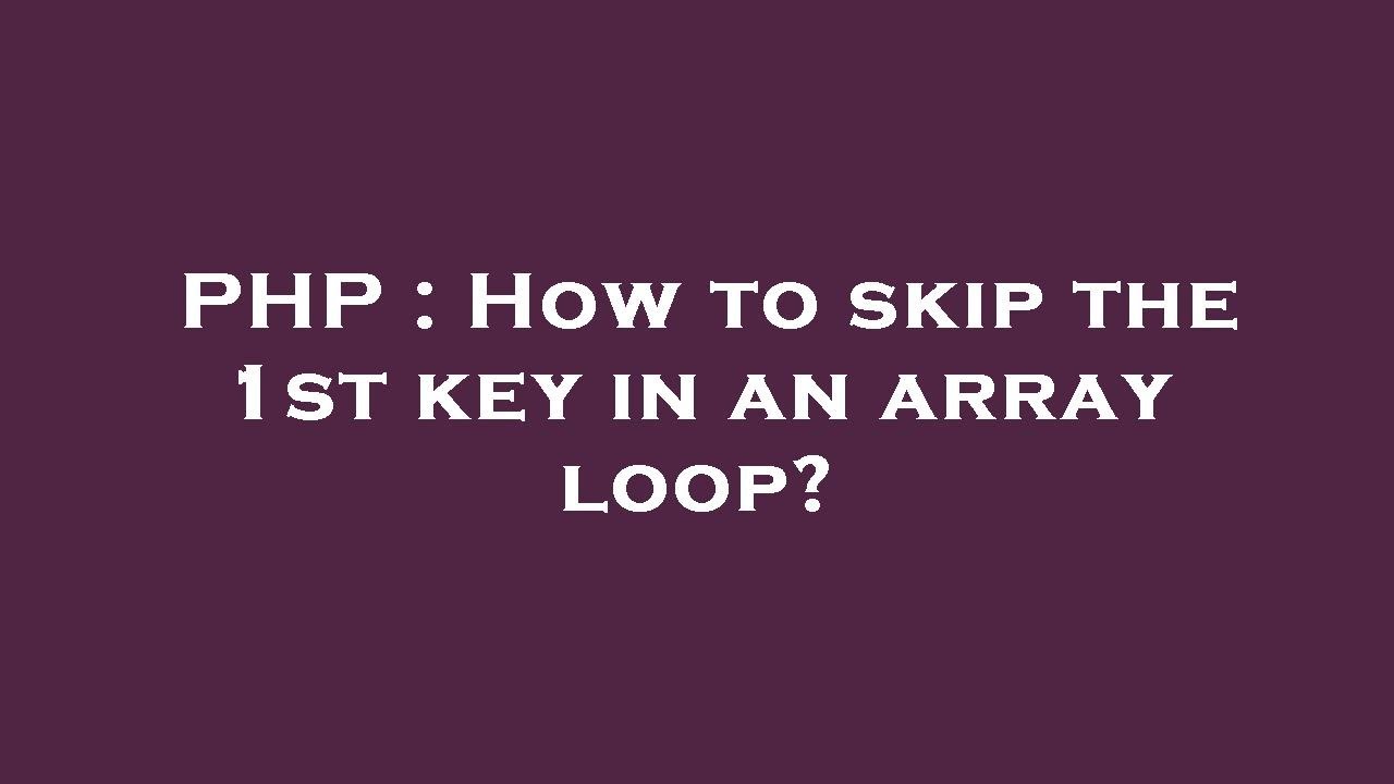 Php How To Skip The 1st Key In An Array Loop Youtube 6166