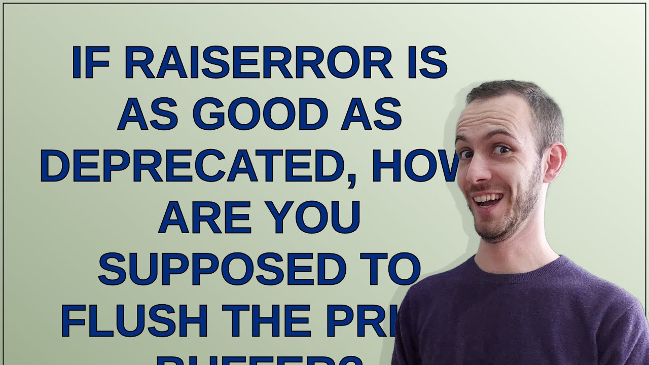 Dba: If RAISERROR is as good as deprecated, how are you supposed to ...