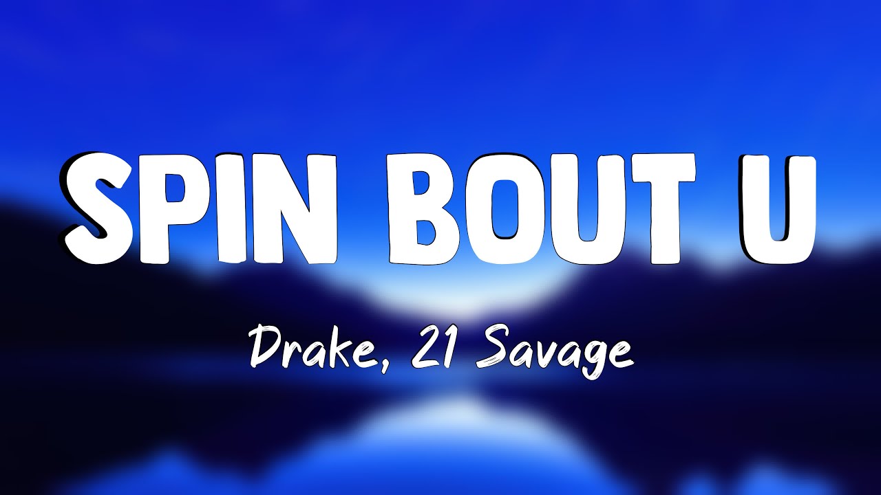 Spin Bout U - Drake, 21 Savage {Lyrics Video} - YouTube