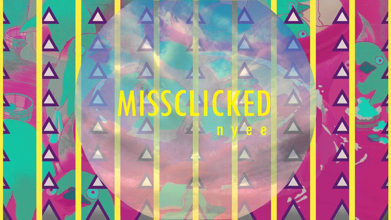 Missclicked- n y e e (original) - YouTube